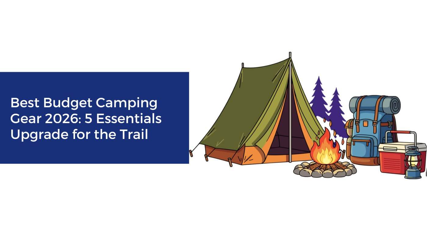 Best Budget Camping Gear 2026: 5 Essentials Upgrade for the Trail